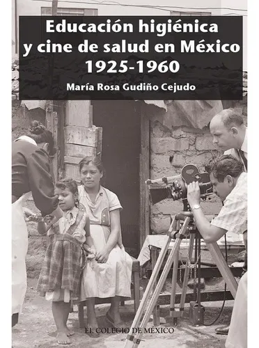 Educación Higiénica Y Cine De Salud En México 1925 1960 De Gudiño