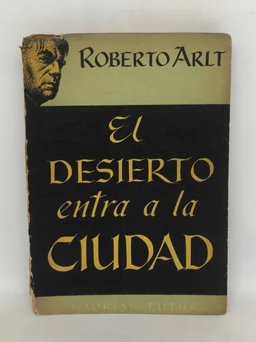 El Desierto Entra En La Ciudad Roberto Arlt Primera Edicion El Desierto Entra En La Ciudad Roberto Arlt Primera Edicion