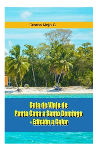 Libro: Guia De Viaje De Punta Cana A Santo Domingo Edición A | Cuotas ... Libro: Guia De Viaje De Punta Cana A Santo Domingo Edición A | Cuotas ...
