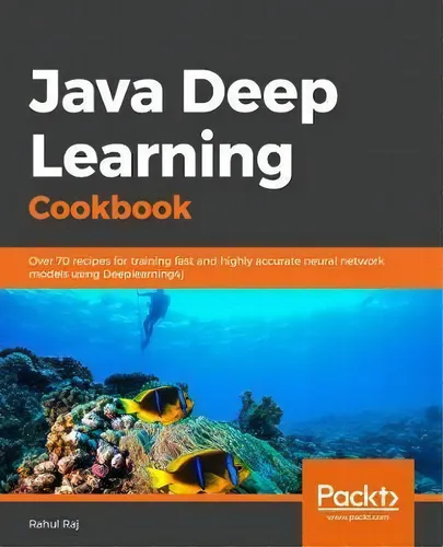 Java Deep Learning Cookbook Train Neural Networks For Classification Nlp And Reinforcement