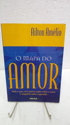 Livro O Mapa Do Amor Tudo O Que Você Queria Saber Sobre O Amor Ailton Amélio [2001
