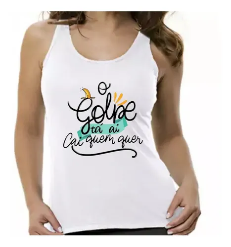 Camiseta Regata Feminina Frases O Golpe Ta Ai Cai Quem Quer ... Camiseta Regata Feminina Frases O Golpe Ta Ai Cai Quem Quer ...
