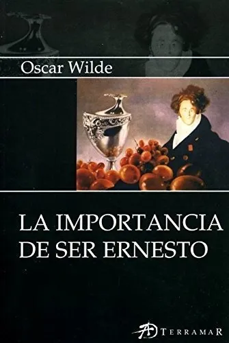 La Importancia De Ser Ernesto, De Oscar Wilde. Editorial Terramar, Tapa ... La Importancia De Ser Ernesto, De Oscar Wilde. Editorial Terramar, Tapa ...