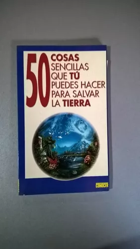 50 Cosas Sencillas Que Tu Puedes Hacer Para Salvar La Tierra 50 Cosas Sencillas Que Tu Puedes Hacer Para Salvar La Tierra