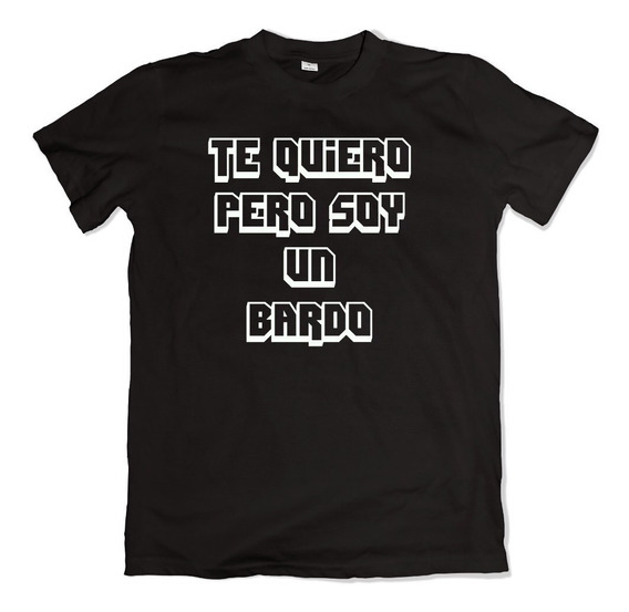 Remera Te Quiero Pero Soy Un Bardo Ar