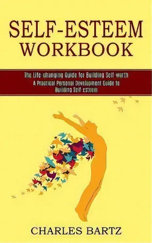 Self Esteem Workbook A Practical Personal Development Guide To