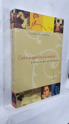 Livro Entre A Agulha E A Caneta A Mulher Na Obra De Lima Barreto