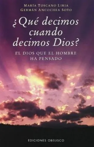 ¿ Qué Decimos Cuando Decimos Dios? El Dios Que El Hombre ¿ Qué Decimos Cuando Decimos Dios? El Dios Que El Hombre