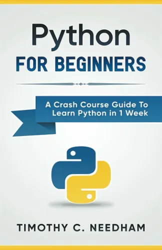 Python For Beginners A Crash Course Guide To Learn Python In 1 Week De Timothy C Needham