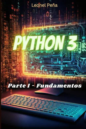 Python 3: Parte I - Fundamentos (aprende Python 3 Desde Cero | Envío gratis Python 3: Parte I - Fundamentos (aprende Python 3 Desde Cero | Envío gratis