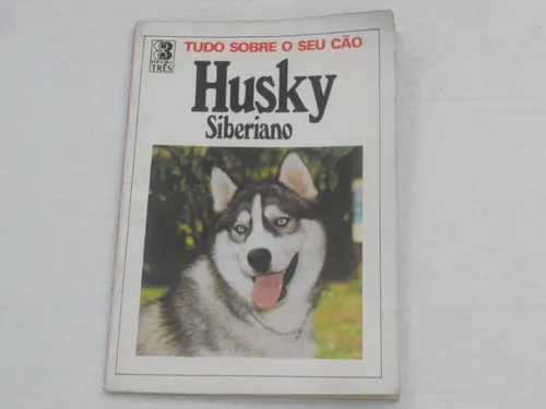Tudo Sobre O Seu Cão. Husky Siberiano | Parcelamento sem juros Tudo Sobre O Seu Cão. Husky Siberiano | Parcelamento sem juros