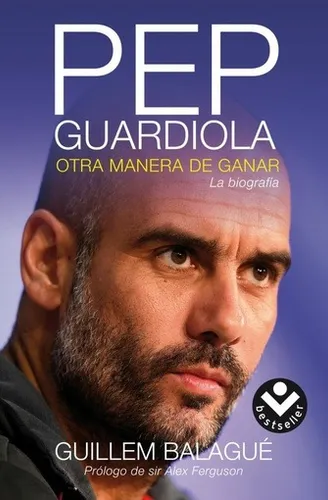 Pep Guardiola, Otra Manera De Ganar - Balagué, Guillem Pep Guardiola, Otra Manera De Ganar - Balagué, Guillem