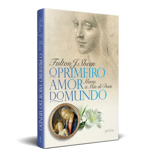 O primeiro amor do mundo: Maria, a Mãe de Deus, de J. Sheen, Fulton ...