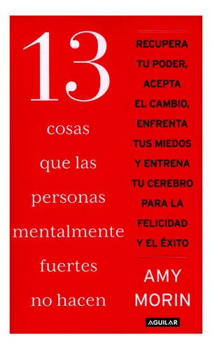 13 Cosas Que Las Personas Mentalmente Fuertes No Hacen De Amy Morin Editorial Penguin Random