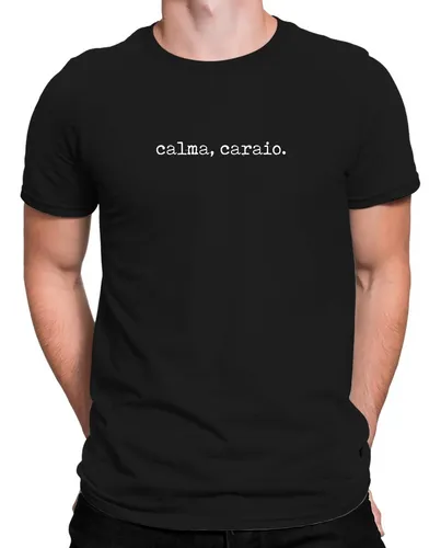 Camiseta Masculina Calma Caraio Frases Engraçadas Presente
