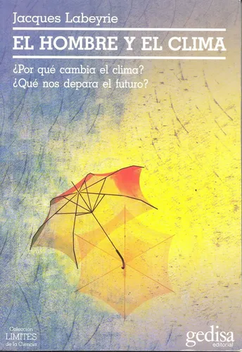 El Hombre Y El Clima ¿porqué Cambia El Clima ¿qué Nos Depara El
