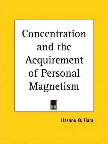 Concentration And The Acquirement Of Personal Magnetism, De O.hashnu ...