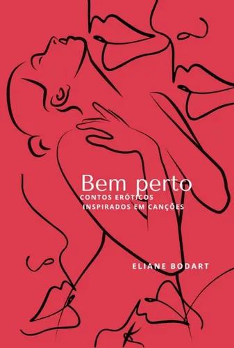 Bem Perto Contos Eróticos Inspirados Em Canções De Eliane Bodart