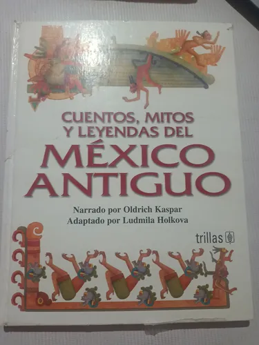 Cuentos Mitos Y Leyendas Del México Antiguo Oldrich Kaspar Cuentos Mitos Y Leyendas Del México Antiguo Oldrich Kaspar