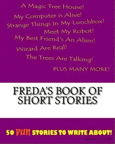 Freda's Book Of Short Stories: 50 Fun Stories To Write About!, De K P ...