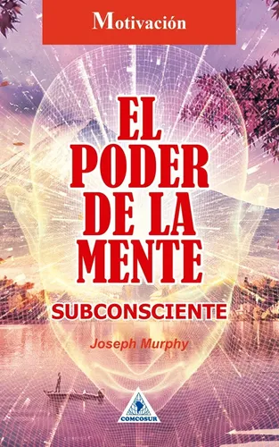 El Poder De La Mente Subconsciente - Joseph Murphy El Poder De La Mente Subconsciente - Joseph Murphy