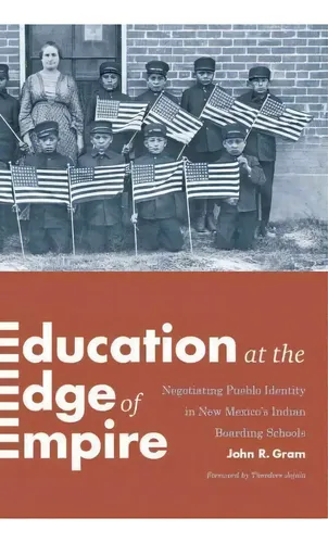 Education At The Edge Of Empire: Negotiating Pueblo Identity In New ...