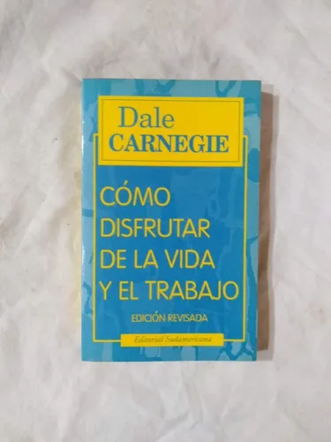 Cómo Disfrutar De La Vida Y El Trabajo - Dale Carnegie Cómo Disfrutar De La Vida Y El Trabajo - Dale Carnegie