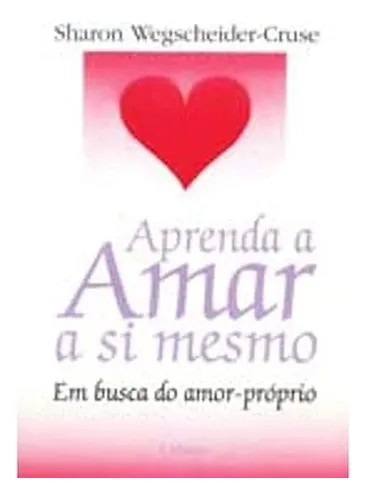 Aprenda A Amar A Si Mesmo : Em Busca Do Amor-próprio De Sharon Wegscheider Cruse Pela Cultrix ...