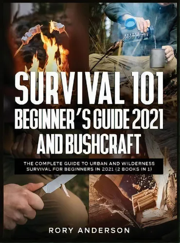 Survival 101 Beginner's Guide 2021 And Bushcraft : The Complete Guide ... Survival 101 Beginner's Guide 2021 And Bushcraft : The Complete Guide ...