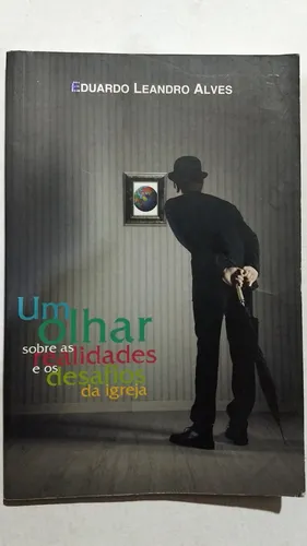 Um Olhar Sobre As Realidades E Os Desafios Da Igreja Eduardo Leandro ... Um Olhar Sobre As Realidades E Os Desafios Da Igreja Eduardo Leandro ...