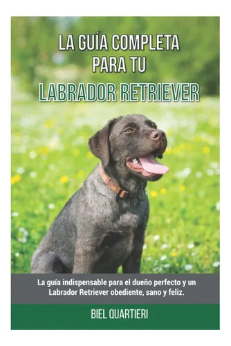 Libro: La Guía Completa Para Tu Labrador Retriever: La Guía | Cuotas ... Libro: La Guía Completa Para Tu Labrador Retriever: La Guía | Cuotas ...