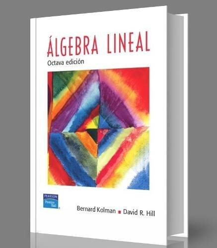 ALGEBRA LINEAL KOLMAN BERNARD PDF ALGEBRA LINEAL KOLMAN BERNARD PDF