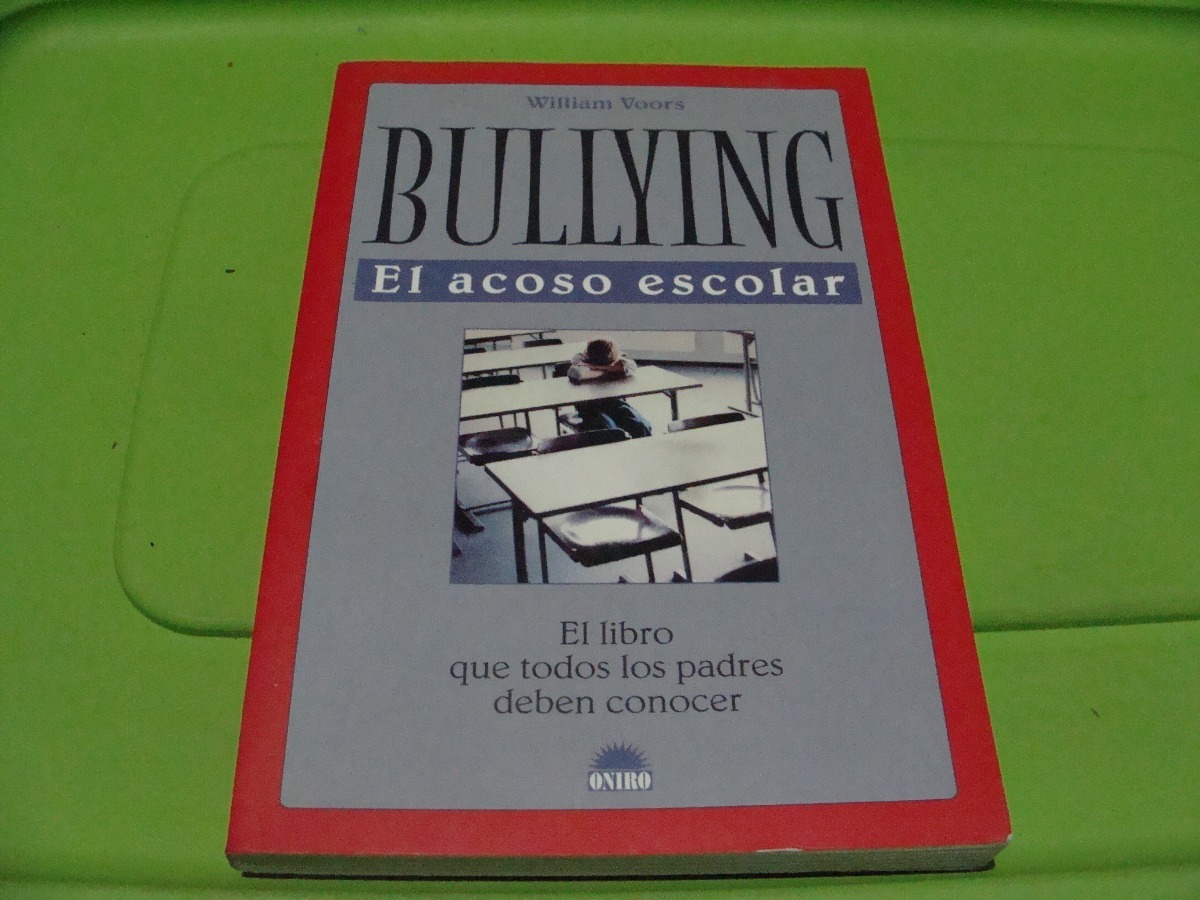 Bullying El Acoso Escolar El Libro Que Todos Los Padres Deben Conocer